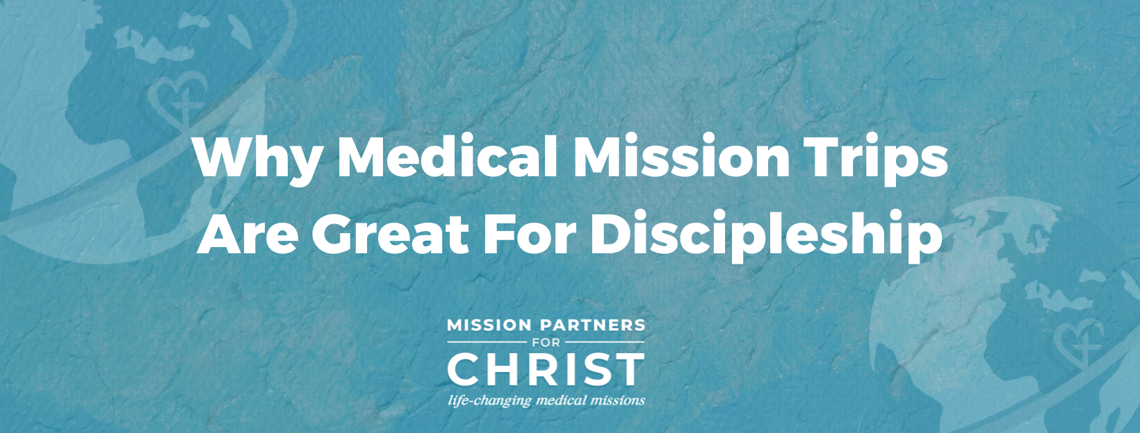Why Medical Mission Trips Are Great For Discipleship