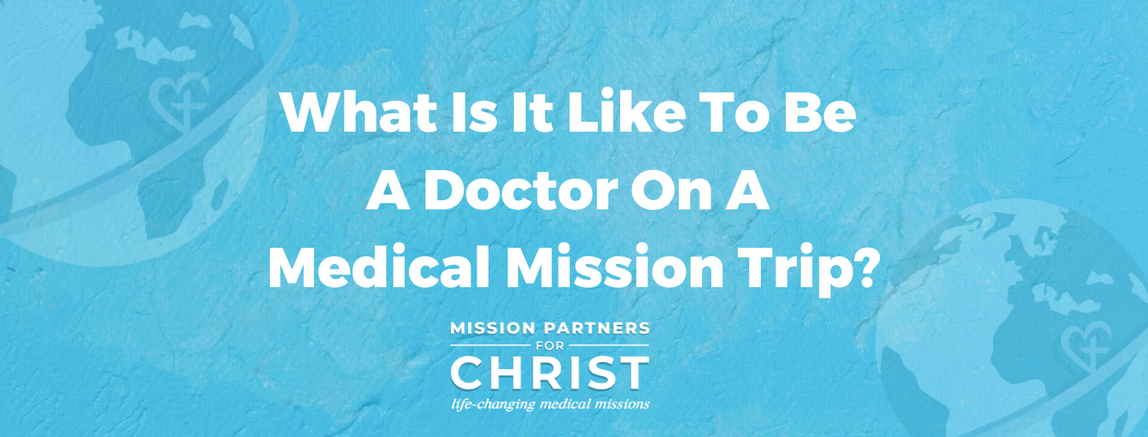 What Is It Like To Be A Doctor On A Medical Mission Trip?
