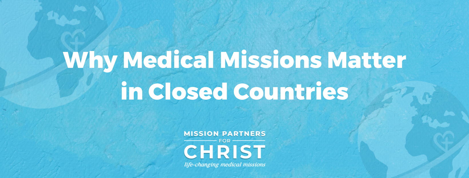 Why Medical Missions Matter in Closed Countries