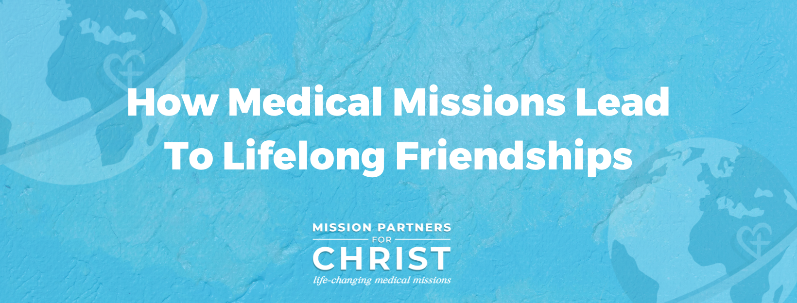How Medical Missions Lead To Lifelong Friendships