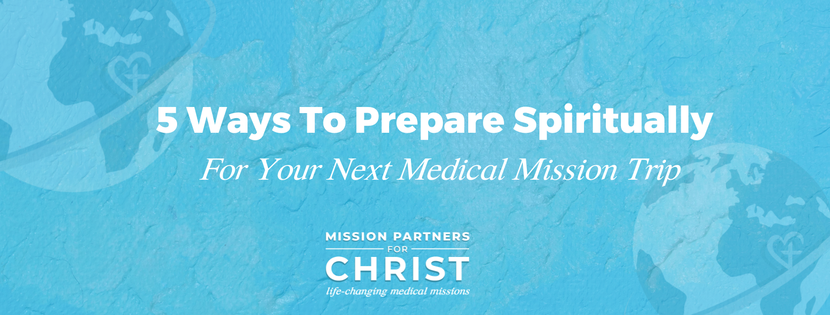 5 Ways To Prepare Spiritually For Your Next Medical Mission Trip